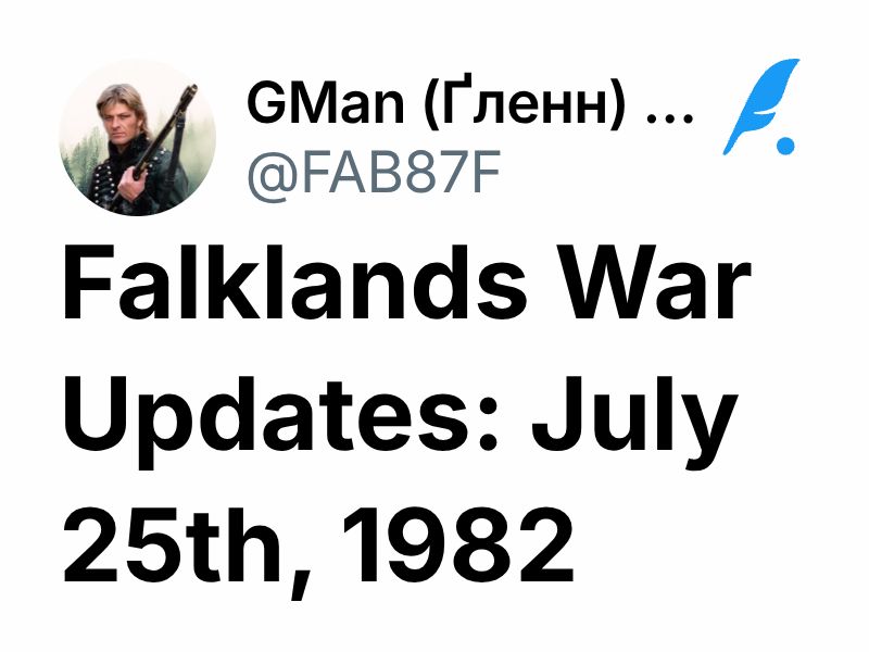Falklands War Updates: July 25th, 1982 | GMan (Ґленн) ☘️🇬🇧🇺🇦🇺🇸🇵🇱🇮🇱🍊🌻