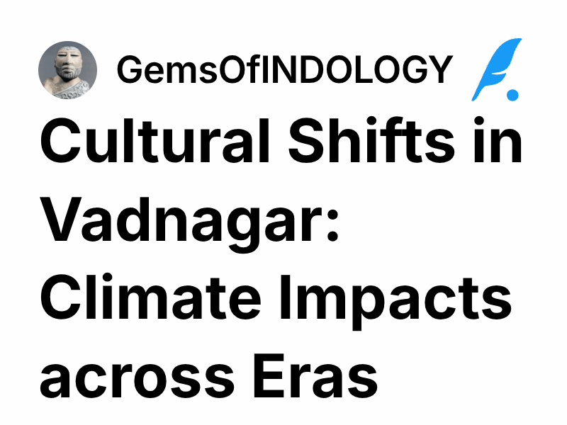 Cultural Shifts in Vadnagar: Climate Impacts across Eras | GemsOfINDOLOGY