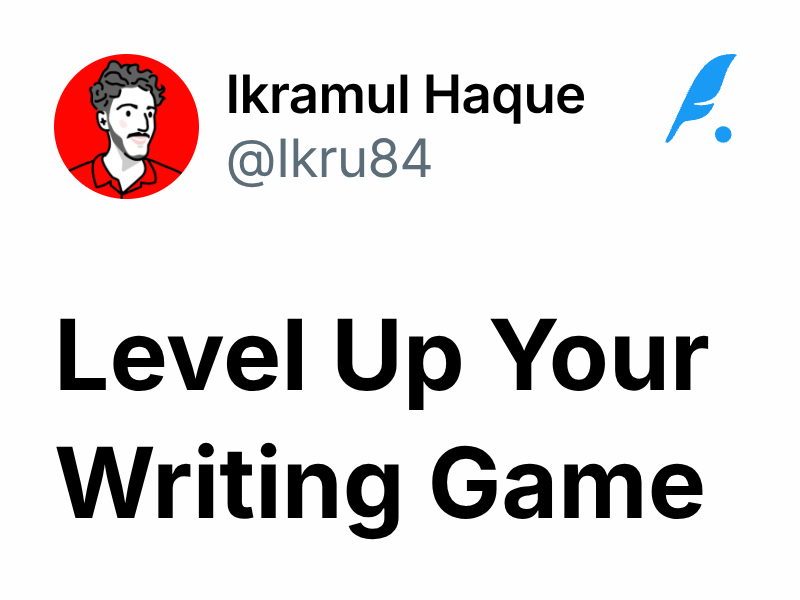 Level Up Your Writing Game | Ikramul Haque