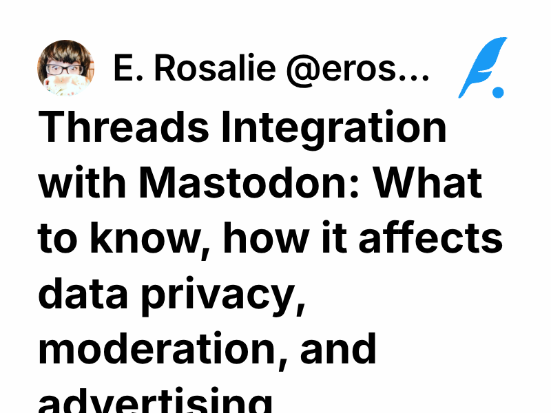 Threads Integration with Mastodon: What to know, how it affects data privacy, moderation, and ...