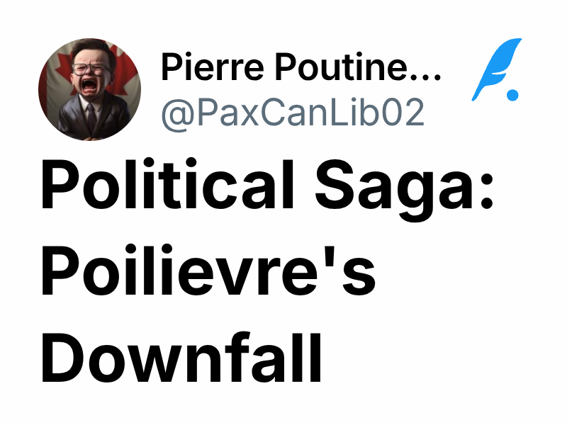 Political Saga: Poilievre's Downfall | Pierre Poutine🇨🇦🇺🇦🏳️‍🌈🧡🇵🇸💉#NAFOfella