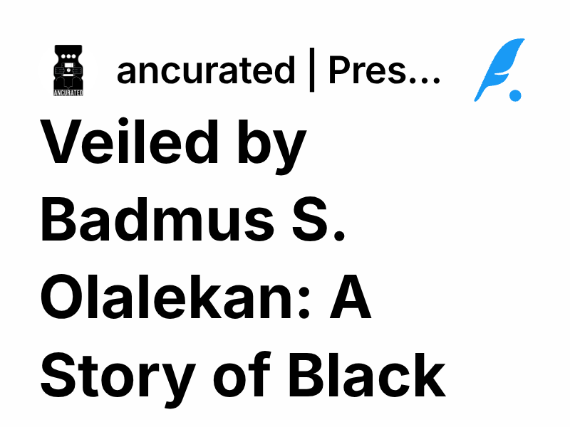 Veiled by Badmus S. Olalekan: A Story of Black Excellence | ancurated ...