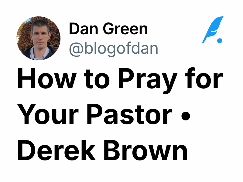 How to Pray for Your Pastor • Derek Brown | Dan Green