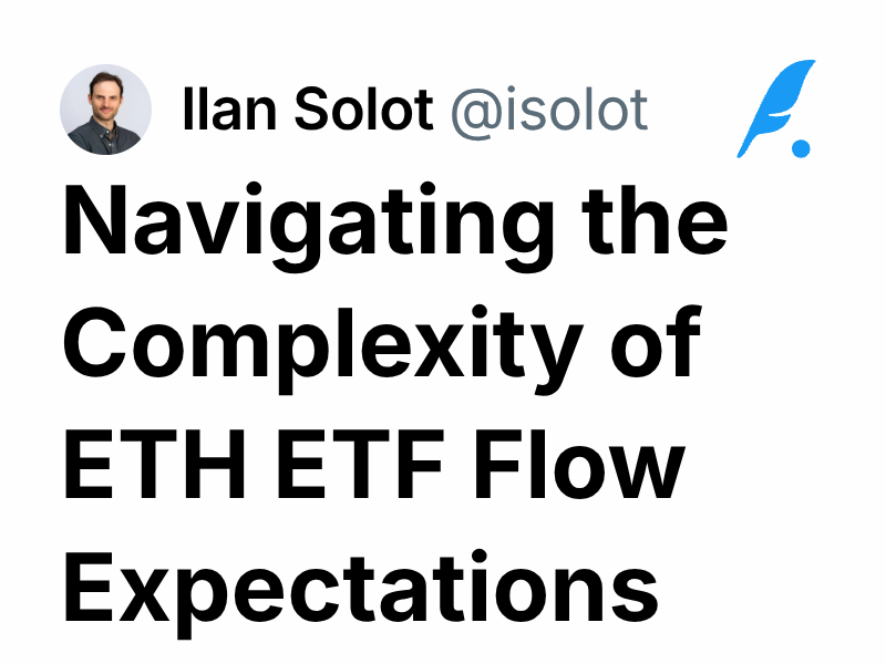 Navigating the Complexity of ETH ETF Flow Expectations | Ilan Solot