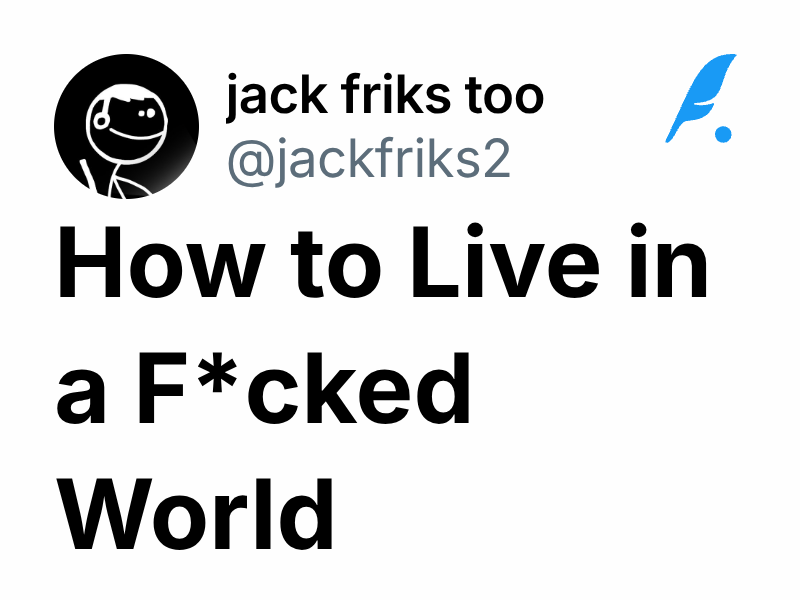 How to Live in a F*cked World | jack friks too