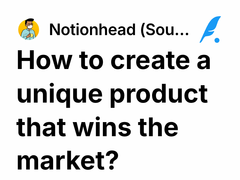 How to create a unique product that wins the market? | Notionhead (Soumya)