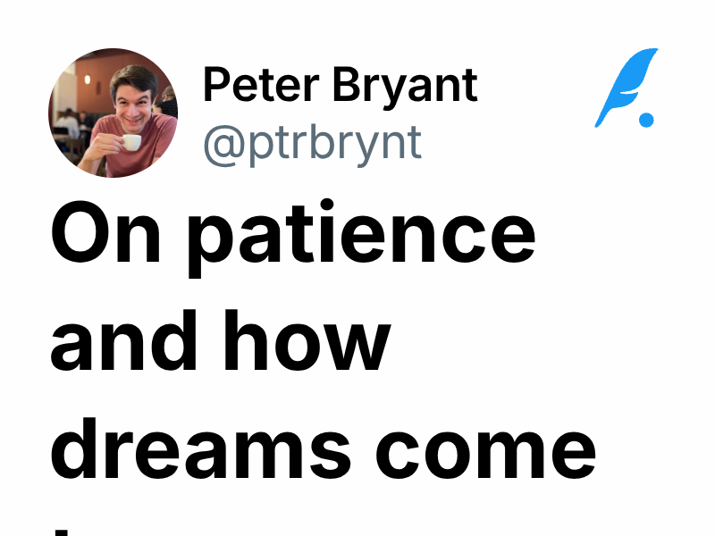 On patience and how dreams come true. | Peter Bryant