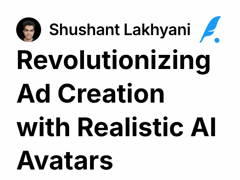 Revolutionizing Ad Creation with Realistic AI Avatars | Shushant Lakhyani