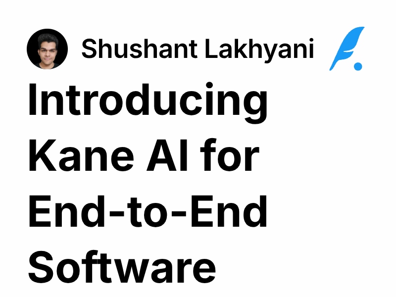 Introducing Kane AI for End-to-End Software Testing | Shushant Lakhyani