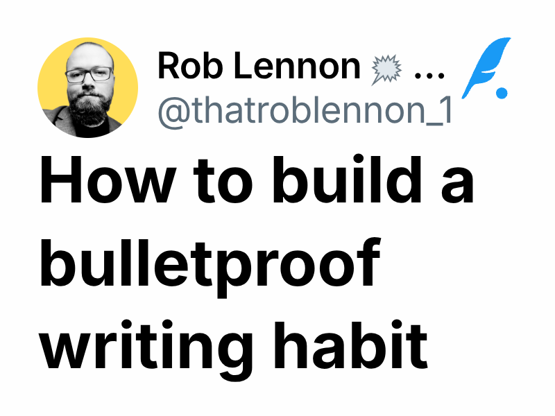 How to build a bulletproof writing habit | Rob Lennon 🗯 | AI Whisperer