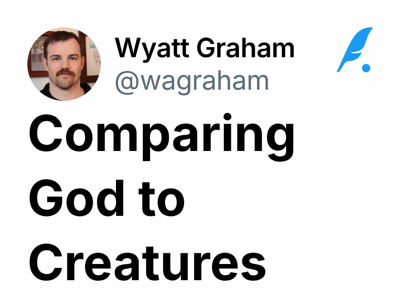Comparing God to Creatures | Wyatt Graham